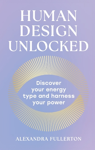 Human Design Unlocked by Alexandra Fullerton | Waterstones