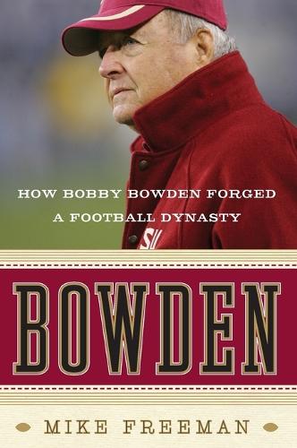 Bowden: How Bobby Bowden Forged a Football Dynasty by Mike Freeman ...