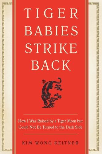 Tiger Babies Strike Back: How I Was Raised by a Tiger Mom but Could Not ...