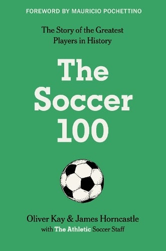 The Soccer 100 by The Athletic, Oliver Kay | Waterstones