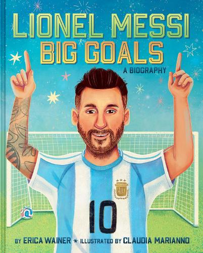 Lionel Messi: Big Goals, A Biography by Erica Wainer, Claudia Marianno ...