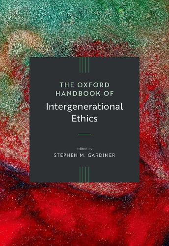 The Oxford Handbook of Intergenerational Ethics by Stephen M. Gardiner | Waterstones