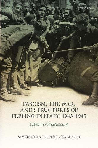 Fascism, the War, and Structures of Feeling in Italy, 1943-1945 by Prof ...