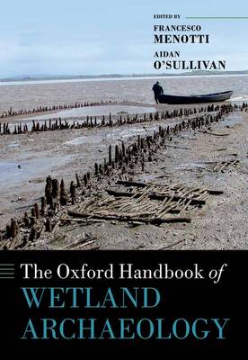 The Oxford Handbook of Wetland Archaeology by Francesco Menotti, Aidan ...