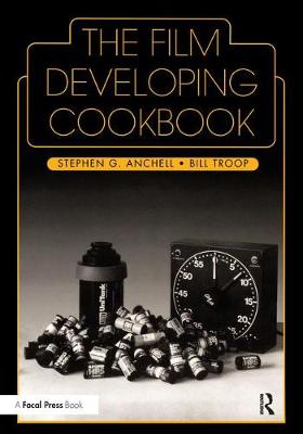 The Film Developing Cookbook by Bill Troop, Steve Anchell | Waterstones
