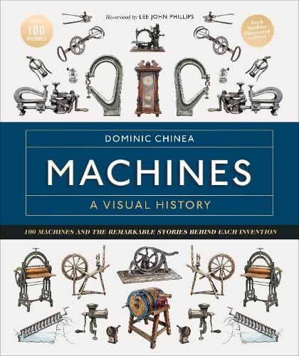 Machines A Visual History by Dominic Chinea | Waterstones