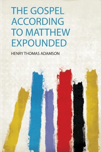 The Gospel According to Matthew Expounded by Henry Thomas Adamson ...