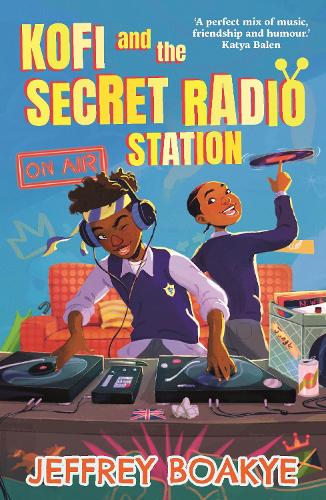 Kofi and the Secret Radio Station by Jeffrey Boakye | Waterstones
