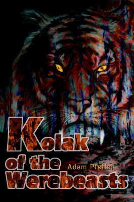 Kolak of the Werebeasts by Adam Pfeffer | Waterstones