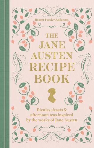 The Jane Austen Recipe Book by Robert Tuesley Anderson | Waterstones