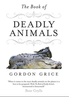 The Book of Deadly Animals by Gordon Grice | Waterstones