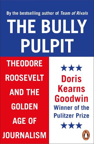 The Bully Pulpit by Doris Kearns Goodwin | Waterstones