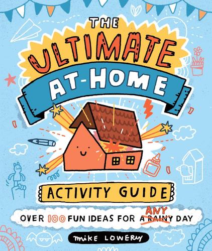 The Ultimate At-Home Activity Guide by Mike Lowery | Waterstones