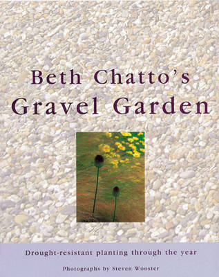 Beth Chatto's Gravel Garden by Beth Chatto, Steven Wooster | Waterstones