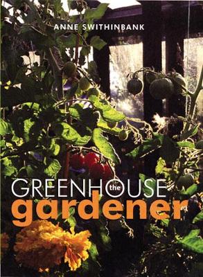 The Greenhouse Gardener by Anne Swithinbank, John Swithinbank | Waterstones