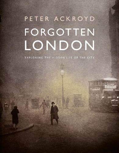 Forgotten London by Peter Ackroyd | Waterstones