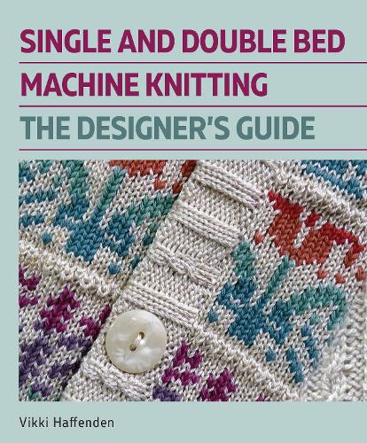 Single and Double Bed Machine Knitting by Vikki Haffenden | Waterstones