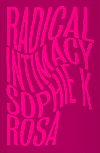 Radical Intimacy by Sophie K Rosa | Waterstones