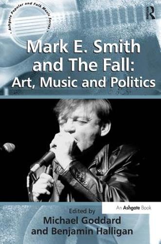 Mark E. Smith and The Fall: Art, Music and Politics by Benjamin ...