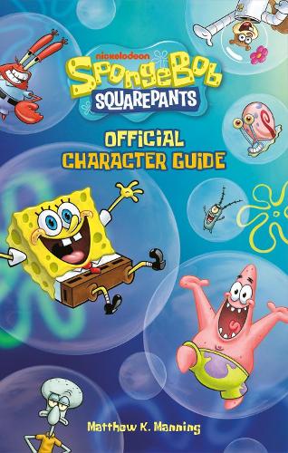 SpongeBob SquarePants Official Character Guide by Matthew K Manning ...