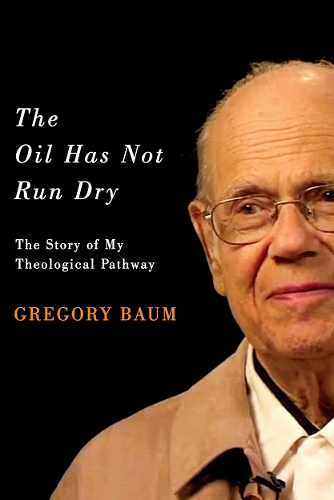 The Oil Has not Run Dry by Gregory Baum | Waterstones