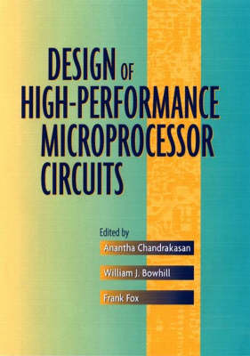 Design of High-Performance Microprocessor Circuits by Anantha Chandrakasan, William J. Bowhill ...