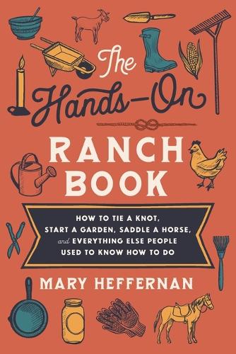 The Hands–On Ranch Book – How to Tie a Knot, Start a Garden, Saddle a ...
