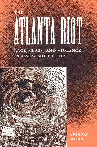 The ATLANTA RIOT: RACE, CLASS, and VIOLENCE in a NEW SOUTH CITY by ...