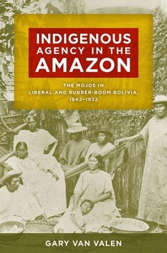 Indigenous Agency in the Amazon by Gary Van Valen | Waterstones