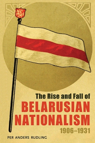 The Rise and Fall of Belarusian Nationalism, 1906–1931 by Per Anders ...