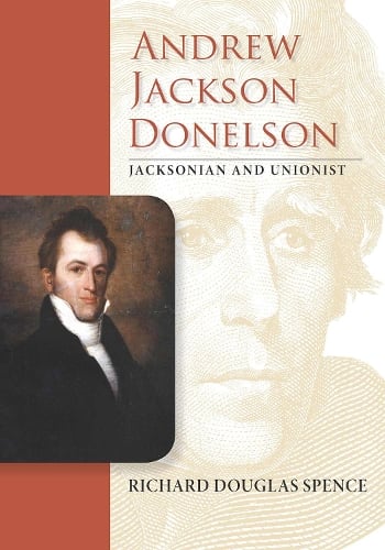 Andrew Jackson Donelson by R. Douglas Spence | Waterstones