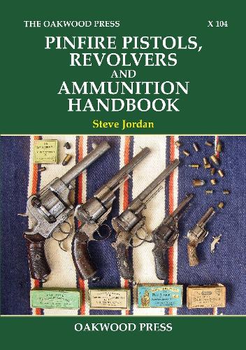 Pinfire Pistols, Revolvers and Ammunition Handbook by Steve Jordan ...