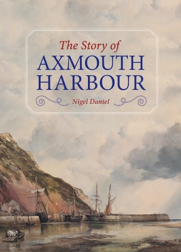 The Story of Axmouth Harbour by Nigel Daniel | Waterstones