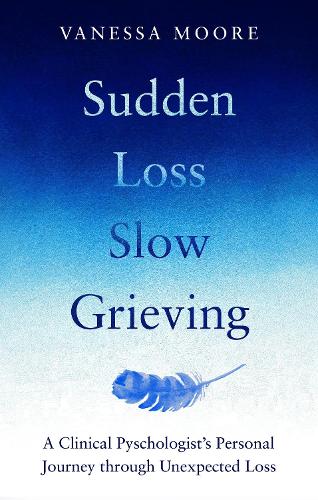 Sudden Loss, Slow Grieving by Vanessa Moore | Waterstones
