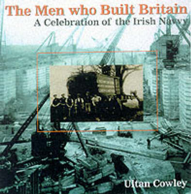 The Men Who Built Britain by Ultan Cowley | Waterstones