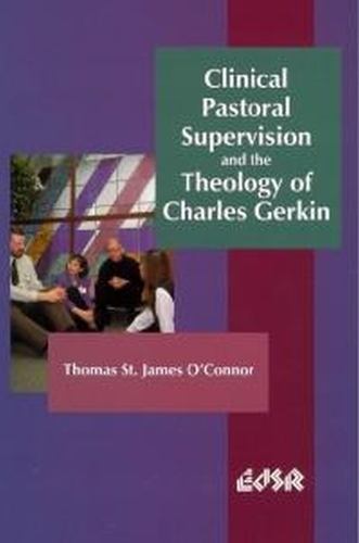 Clinical Pastoral Supervision and the Theology of Charles Gerkin by ...