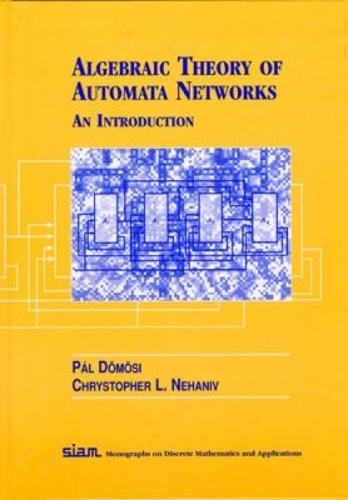 Algebraic Theory of Automata Networks by Pál Dömösi, Chrystopher L ...