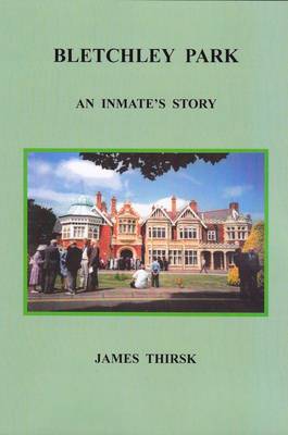 Bletchley Park: an Inmate's Story by James Thirsk | Waterstones