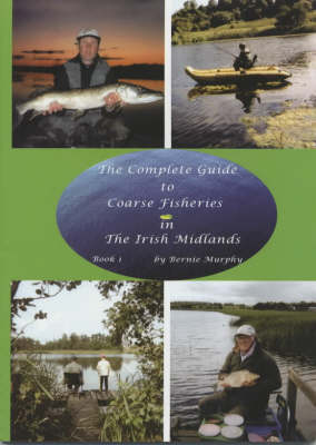 The Complete Guide to Coarse Fisheries in the Irish Midlands by Bernie ...