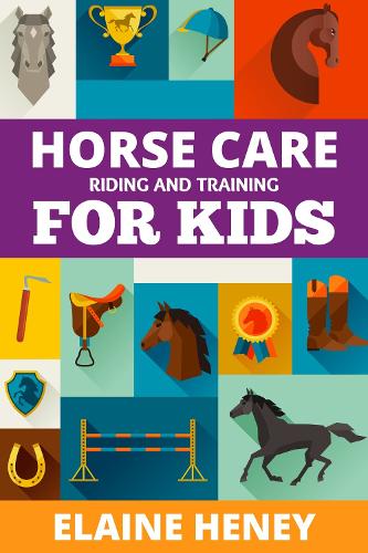 Horse Care, Riding & Training for Kids age 6 to 11 by Elaine Heney ...