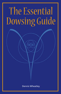The Essential Dowsing Guide by Dennis Wheatley | Waterstones
