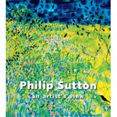 Philip Sutton "An Artist's View" by Philip Sutton, Jaz Sutton | Waterstones