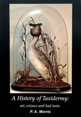 A History of Taxidermy by Patrick A. Morris | Waterstones