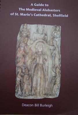 A Guide to the Medieval Alabasters of St Marie's Cathedral, Sheffield ...