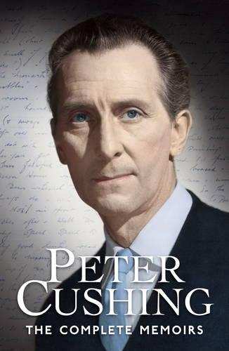 Peter Cushing: The Complete Memoirs by Peter Cushing | Waterstones