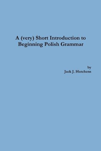 A (very) Short Introduction to Beginning Polish Grammar by Jack J ...