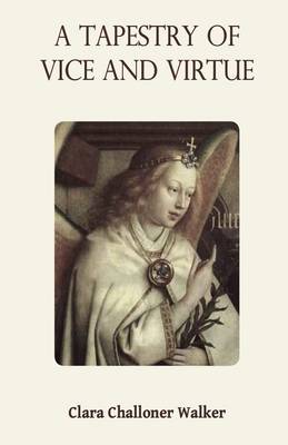 A Tapestry of Vice and Virtue by Clara Challoner Walker | Waterstones