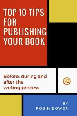 Top 10 Tips for Publishing Your Book by Robin Bower | Waterstones