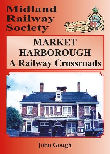 MARKET HARBOROUGH A Railway Crossroads by John Gough | Waterstones