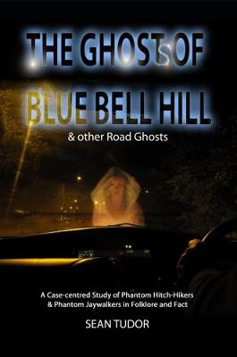 The Ghosts of Blue Bell Hill: and Other Road Ghosts: A Case-Centred ...